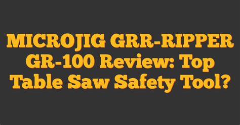 Microjig Grr Ripper Gr 100 Review Top Table Saw Safety Tool