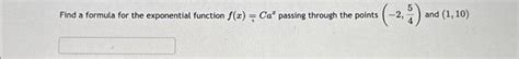 solved find a formula for the exponential function f x cax