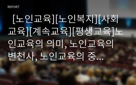 [노인교육][노인복지][사회교육][계속교육][평생교육]노인교육의 의미 노인교육의 변천사 노인교육의 중요성 노인교육과 평생