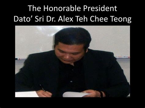 Ppt The Honorable President Dato Sri Dr Alex Teh Chee Teong