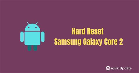 How To Hard Reset Samsung Galaxy Core Lte Magisk Update