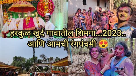 हरकुळ खुर्द गावातील शिमगा2023 आणि आमची रंगपंचमी 😍 Youtube
