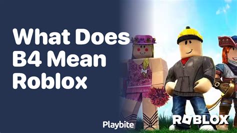 What Does B4 Mean In Roblox Lets Decode The Slang Playbite