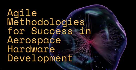 leveraging agile methodologies for success in aerospace hardware