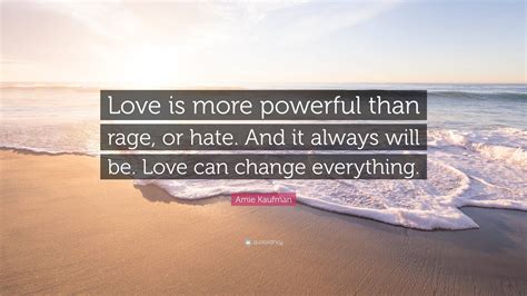 Amie Kaufman Quote “love Is More Powerful Than Rage Or Hate And It Always Will Be Love Can