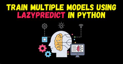Ejemplo De LazyPredict En Python Automatizando El Modelo De