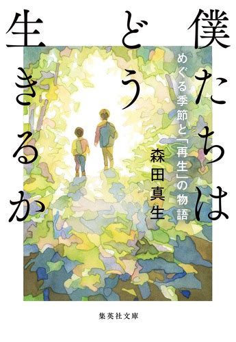 僕たちはどう生きるか めぐる季節と「再生」の物語／森田 真生 集英社 ― Shueisha