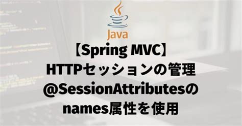 【spring Mvc】セッションの管理（sessionattributesのnames属性を使用）│ぼんの備忘録