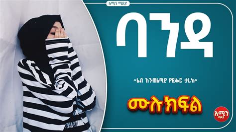 ባንዳ ሙሉ ክፍል ልብ አንጠልጣይ ታሪክ Amintube 280 Youtube