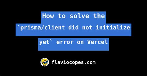 How To Solve The `prismaclient Did Not Initialize Yet` Error On Vercel