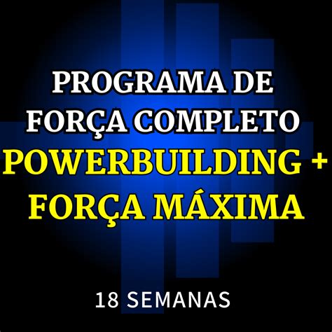 Programa De ForÇa Completo De 18 Semanas Powerbuilding Força Máx