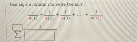 solved use sigma notation to write the sum 1 1 1 an 1 4 1