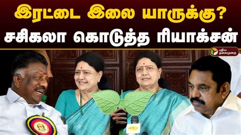 இரட்டை இலை யாருக்கு கிடைக்கும் சசிகலா கொடுத்த ரியாக்சன் Sasikala Eps Ops Admk Ptd