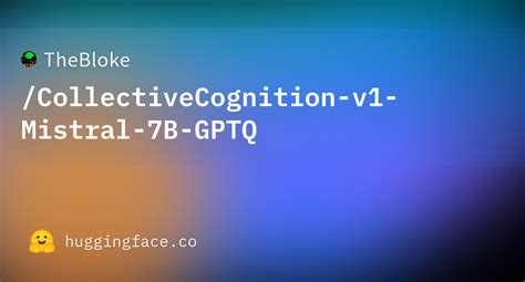 TheBloke CollectiveCognition V Mistral B GPTQ Hugging Face