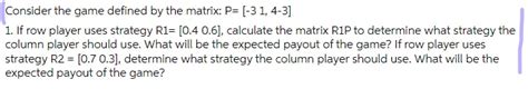 Solved Consider The Game Defined By The Matrix P Chegg Com