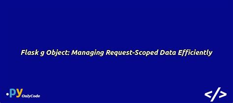 Flask G Object Managing Request Scoped Data Efficiently