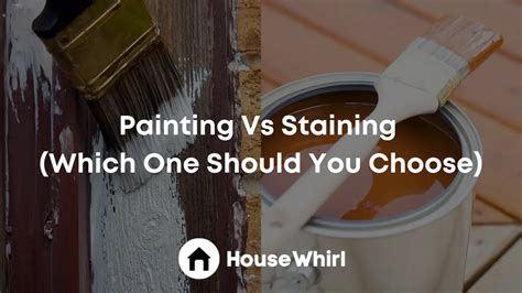 Painting Vs Staining Which One Should You Choose