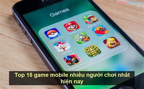 Top 15 Game Mobile Nhiều Người Chơi Nhất Hiện Nay