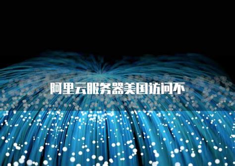 阿里云服务器美国访问不