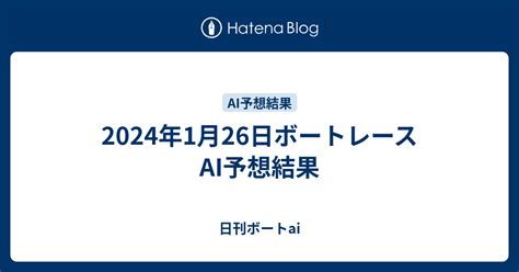2024年1月26日ボートレースai予想結果 日刊ボートai