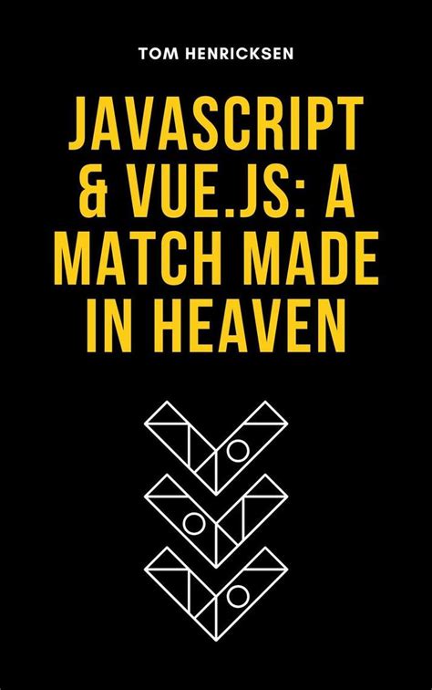 javascript and vue js a match made in heaven by tom henricksen ebook