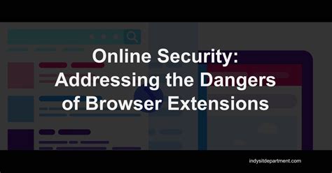 Online Security Addressing The Dangers Of Browser Extensions Indy S I T Department