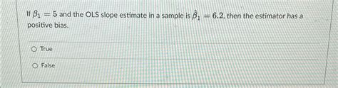 Solved If β15 ﻿and The Ols Slope Estimate In A Sample Is