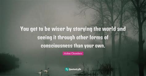 You Get To Be Wiser By Storying The World And Seeing It Through Other