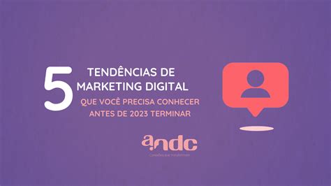 5 Tendências De Marketing Digital Para Conhecer Antes De 2023 Terminar