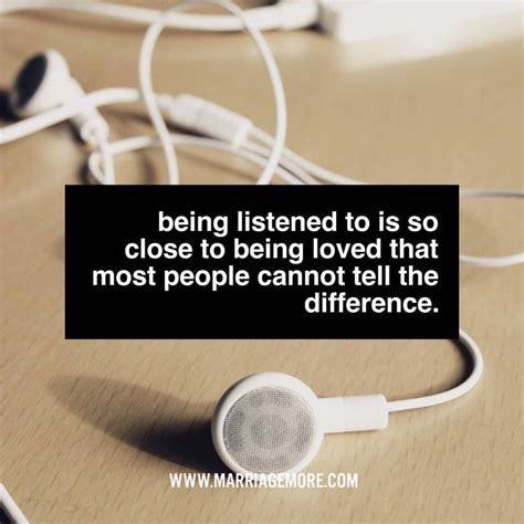 Being Listen To Is So Close To Being Loved That Most People Cannot Tell