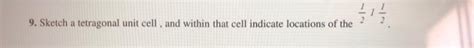 Solved 하는 9 Sketch a tetragonal unit cell and within that Chegg com