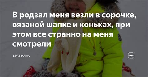 В родзал меня везли в сорочке вязаной шапке и коньках при этом все