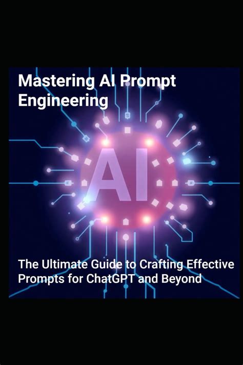 Mastering Ai Prompt Engineering The Ultimate Guide To Crafting Effective Prompts For Chatgpt