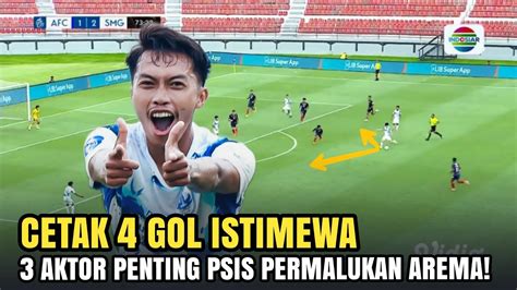 CETAK 4 GOL ISTIMEWA 3 Aktor Penting PSIS Semarang Permalukan Arema