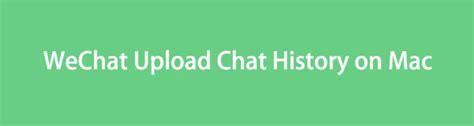 Easy Methods Of Wechat Upload Chat History On Mac