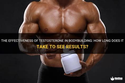 The Effectiveness Of Testosterone In Bodybuilding How Long Does It