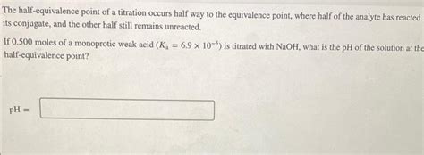 Solved The Half Equivalence Point Of A Titration Occurs Half