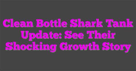 Clean Bottle Shark Tank Update See Their Shocking Growth Story