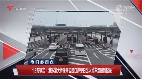 19万辆次！港珠澳大桥珠海公路口岸单日出入境车流刷新纪录 今日一线 荔枝网