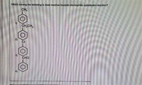 Which Among The Following Is Most Reactive Towards Electrophilic Substitution Reaction Ch3 1 O