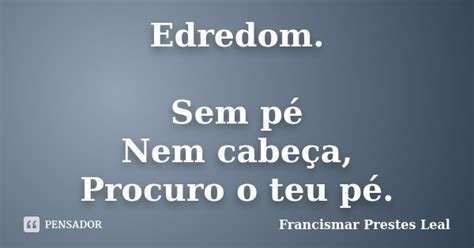 Edredom Sem Pé Nem Cabeça Procuro O Francismar Prestes Leal Pensador
