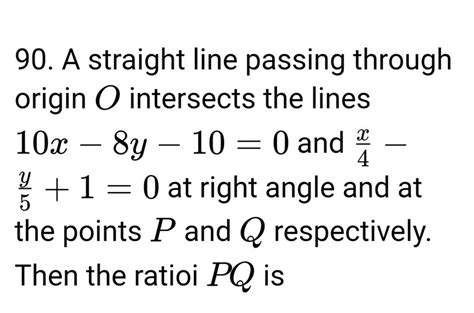 90 A Straight Line Passing Through Origin O Intersects The Lines 10x8y