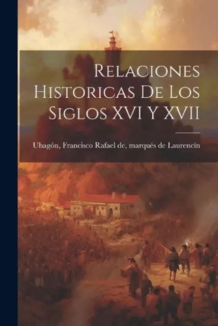 Relaciones Historicas De Los Siglos Xvi Y Xvii By Francisco Rafael De