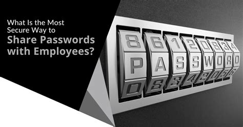 Passwords What Is The Most Secure Way To Share Them With Employees