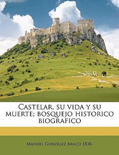 Libro Castelar Su Vida Y Su Muerte Bosquejo Historico Biografico De