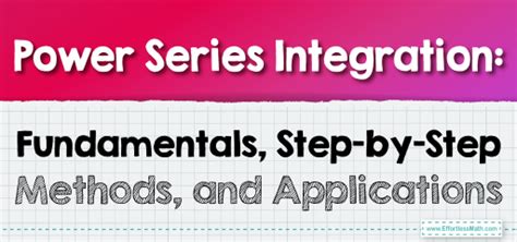 Power Series Integration Fundamentals Step By Step Methods And Applications Effortless Math