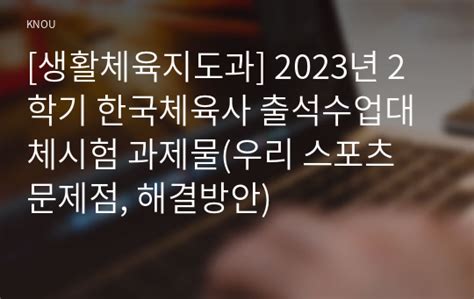 생활체육지도과 2023년 2학기 한국체육사 출석수업대체시험 과제물우리 스포츠 문제점 해결방안 방송통신대