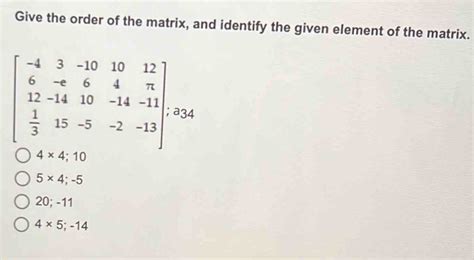 give the order of the matrix and identify the given element of the