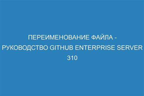 Блог Переименование файла Руководство Github Enterprise Server 310