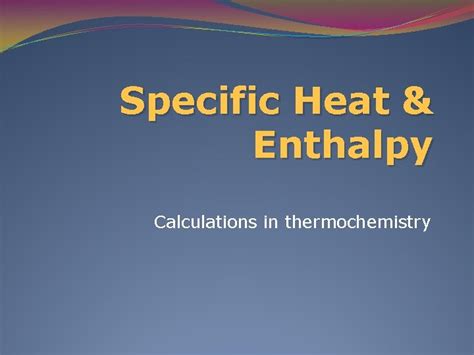Specific Heat Enthalpy Calculations In Thermochemistry Specific Heat